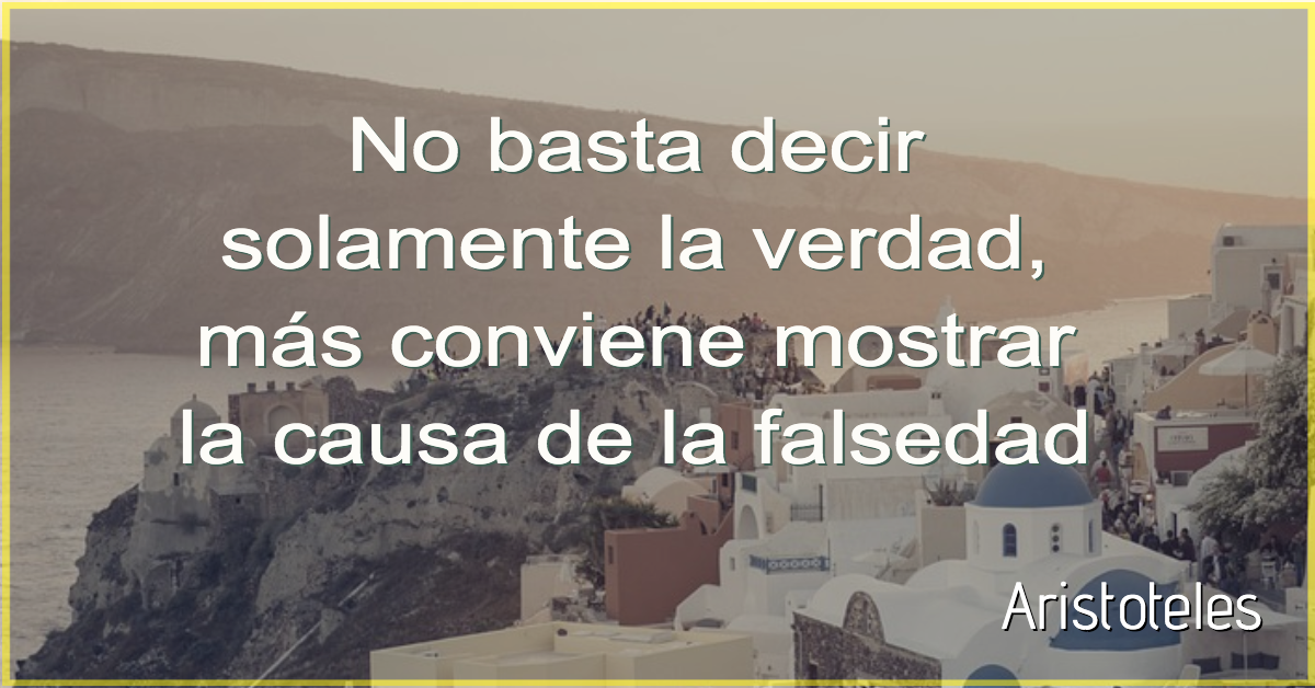 No basta decir solamente la verdad, más conviene mostrar la causa de la ...